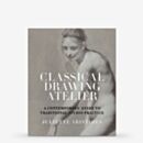 Classical Drawing Atelier: A Contemporary Guide To Traditional Studio ...